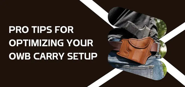 5 Pro Tips for Maximizing Your OWB Carry Setup - Wright Leather Works® LLC